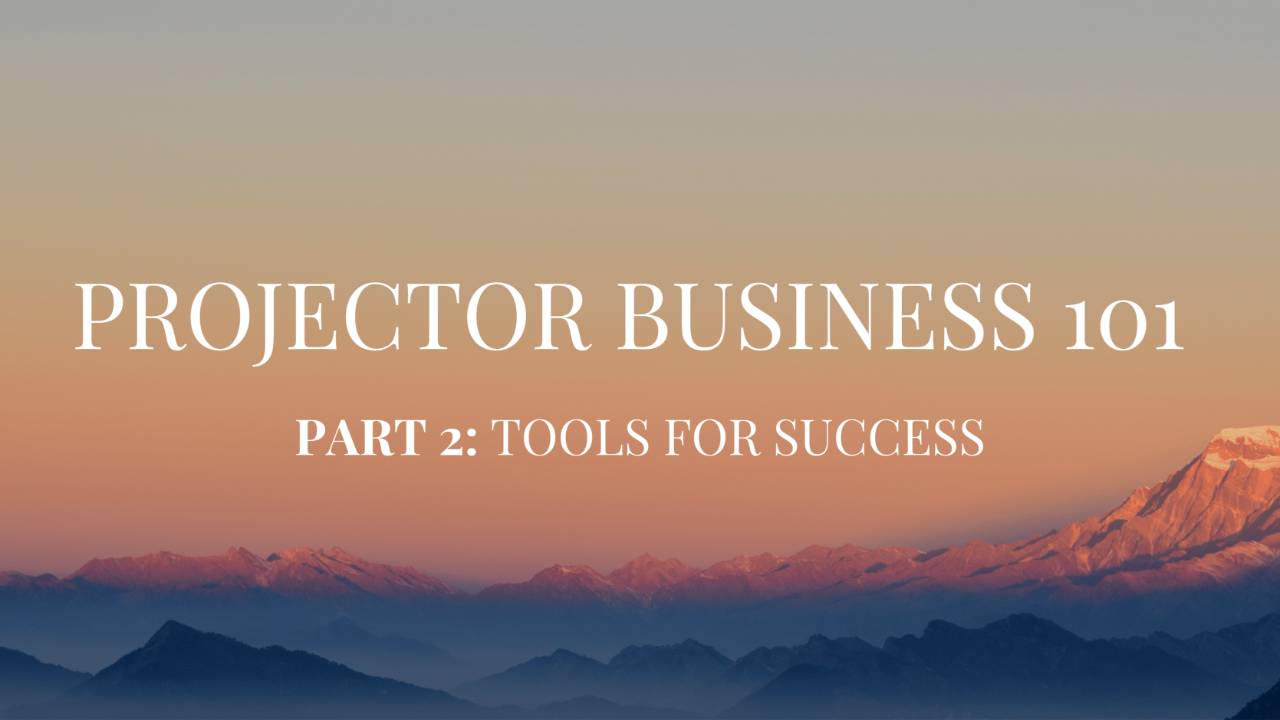 Projector Business 101 / Part 2: Tools for Success