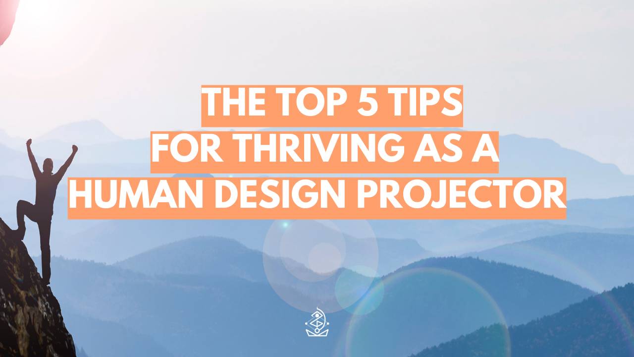 5 Tips To Thrive As A Human Design Projector