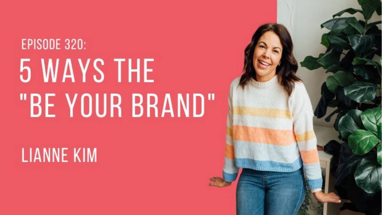Episode #320: 5 Ways to "Be Your Brand" | Lianne Kim