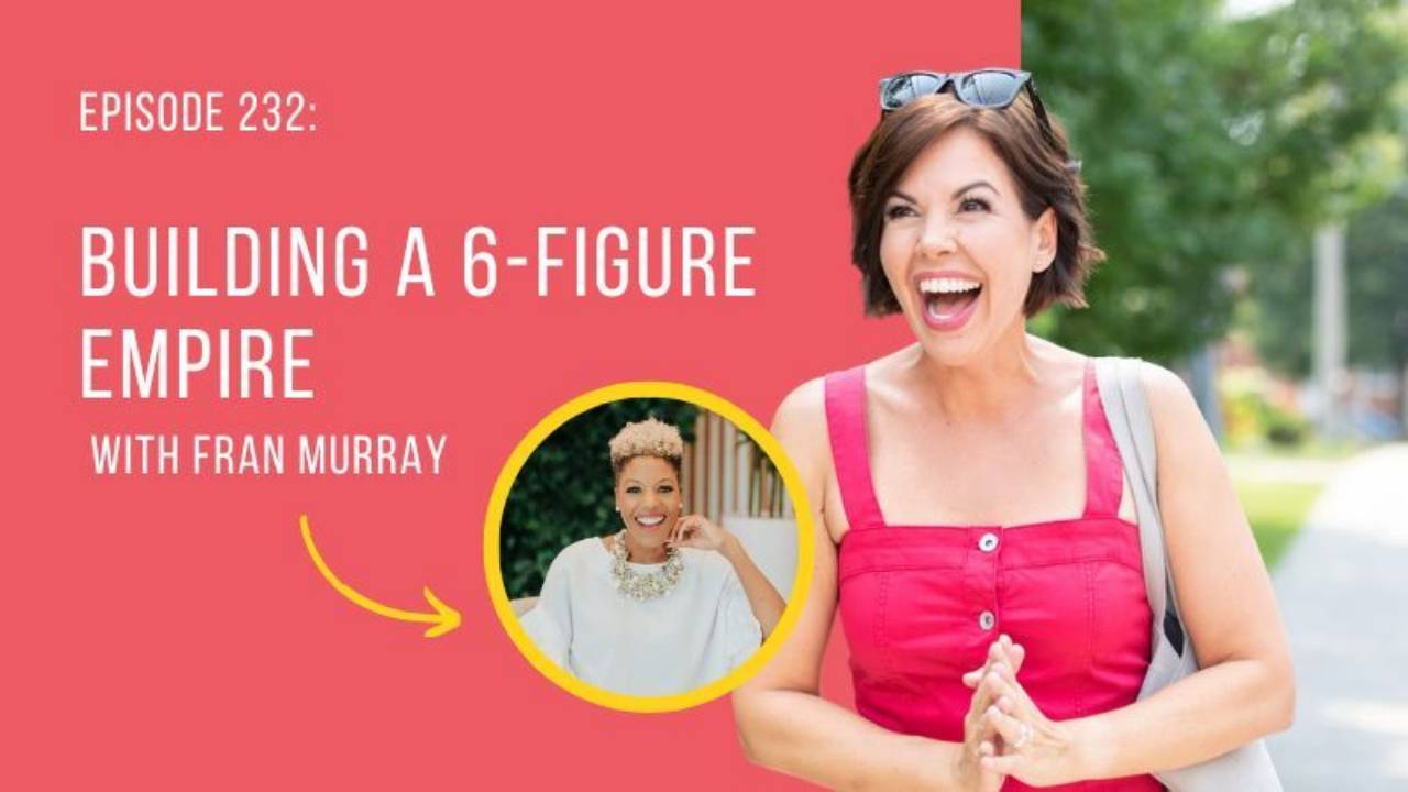 Episode #232: Building a 6-Figure Empire with Fran Murray
