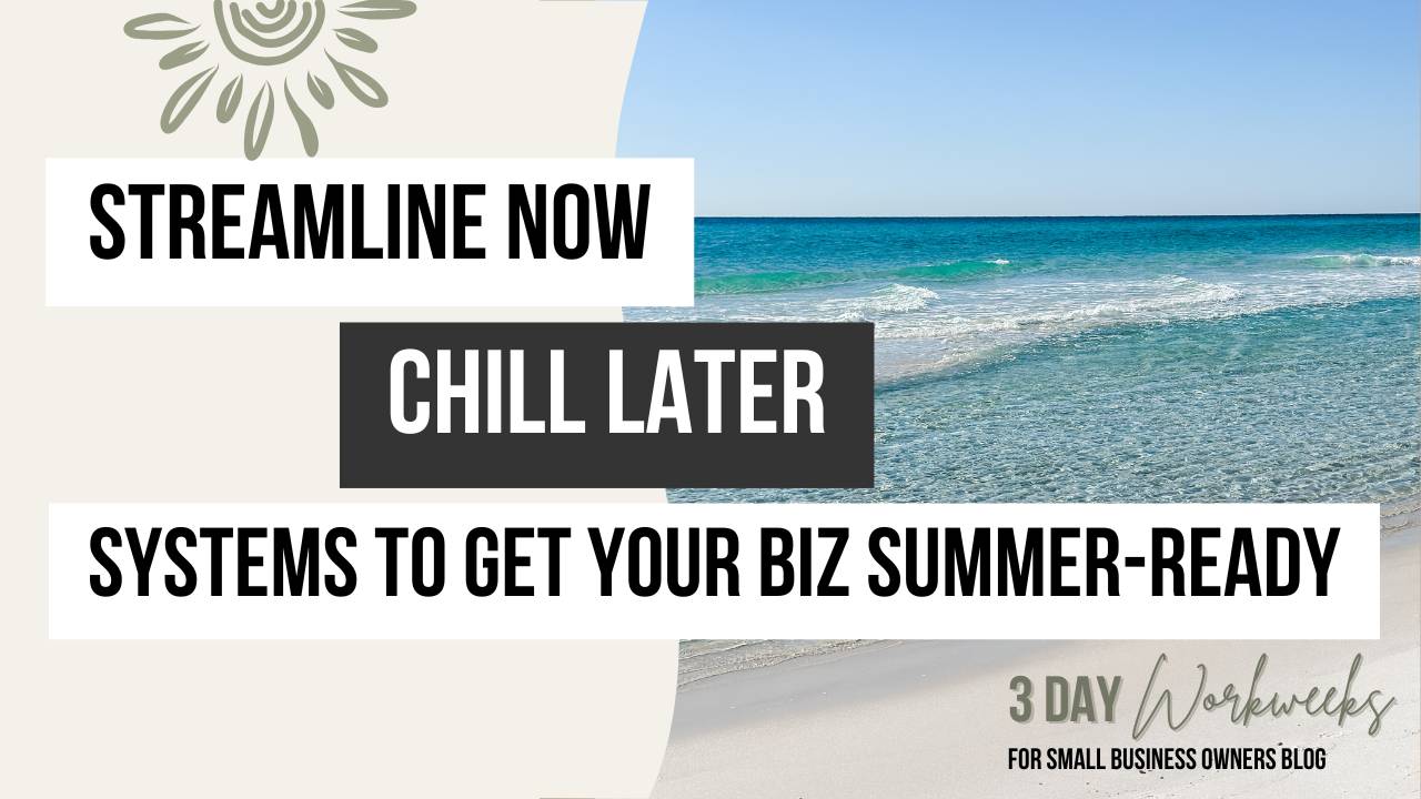 Streamline Now, Chill Later: 3 Systems to Get Your Biz Summer-Ready