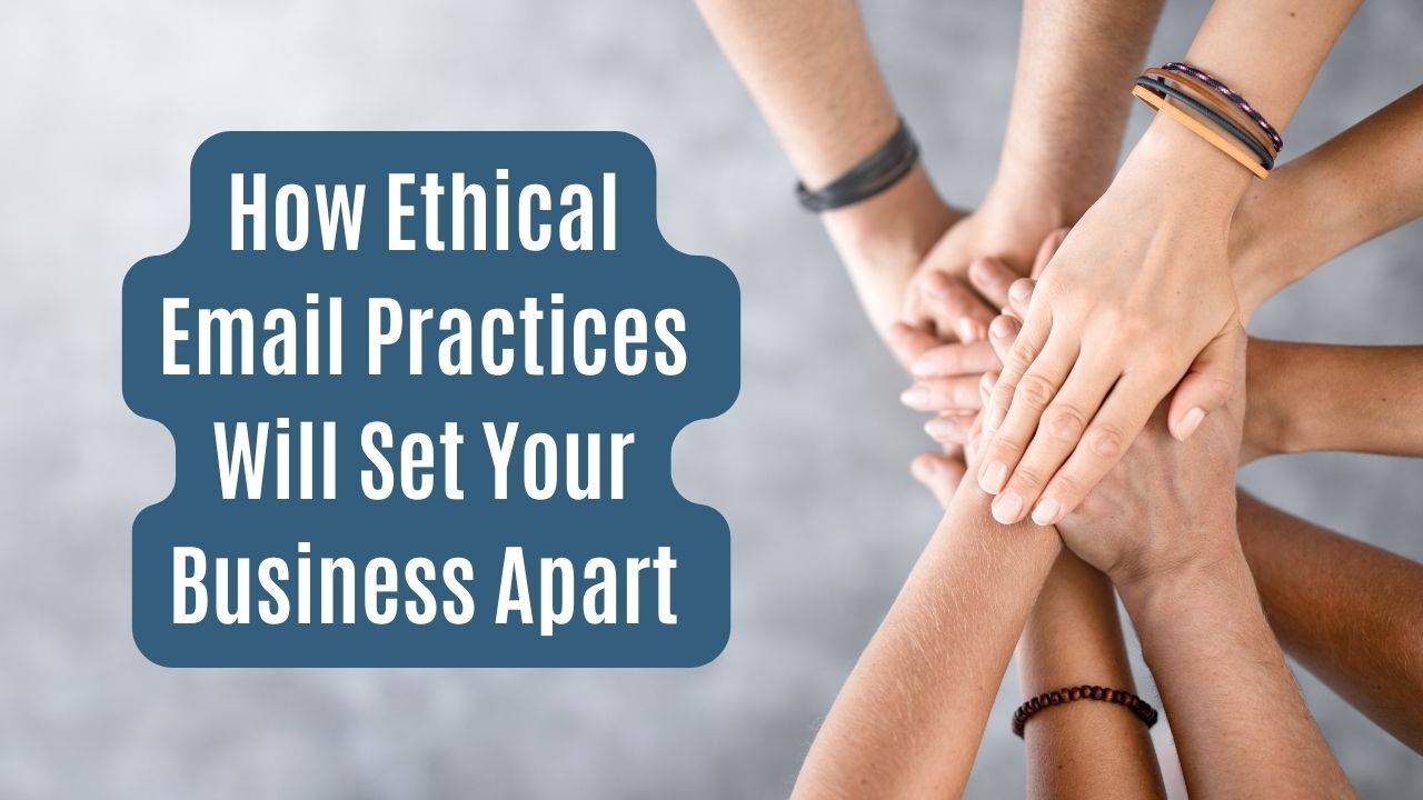 How Ethical Email Practices Will Set Your Business Apart