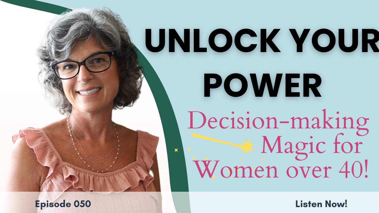 Unlock Your Power: Decision-Making Magic for Women Over 40!