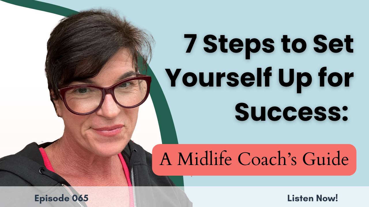 7 Steps to Set Yourself Up for Success: A Midlife Coach’s Guide