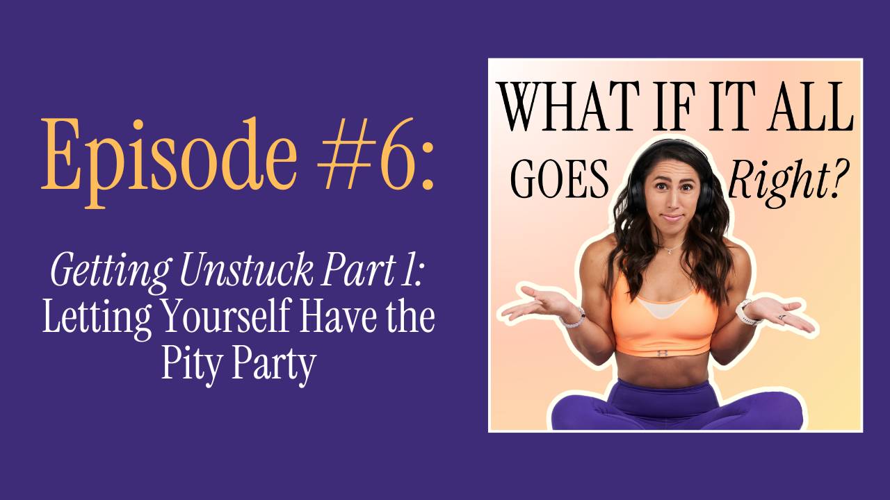 Getting Unstuck Part 1: Let Yourself Have the Pity Party