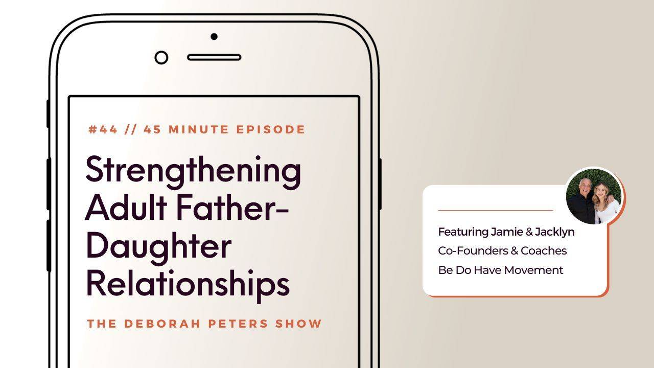 The Deborah Peters Show EP #44 | Adult Father-Daughter Relationships