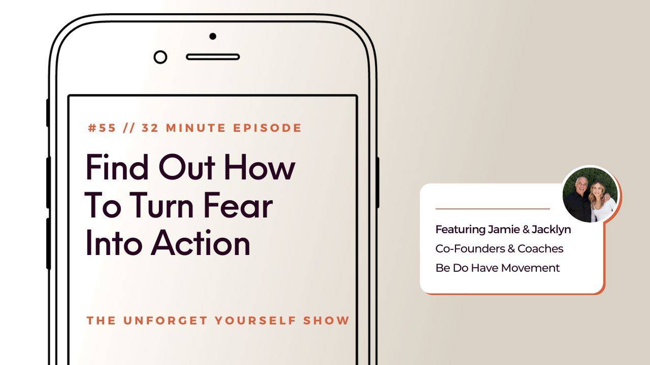 The Unforget Yourself Show EP #55 | Turning Fear Into Action