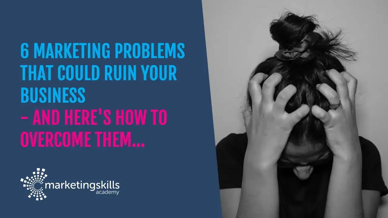 6 marketing problems that could ruin your business...