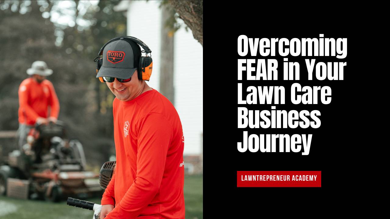 Overcoming FEAR in Your Lawn Care Business Journey