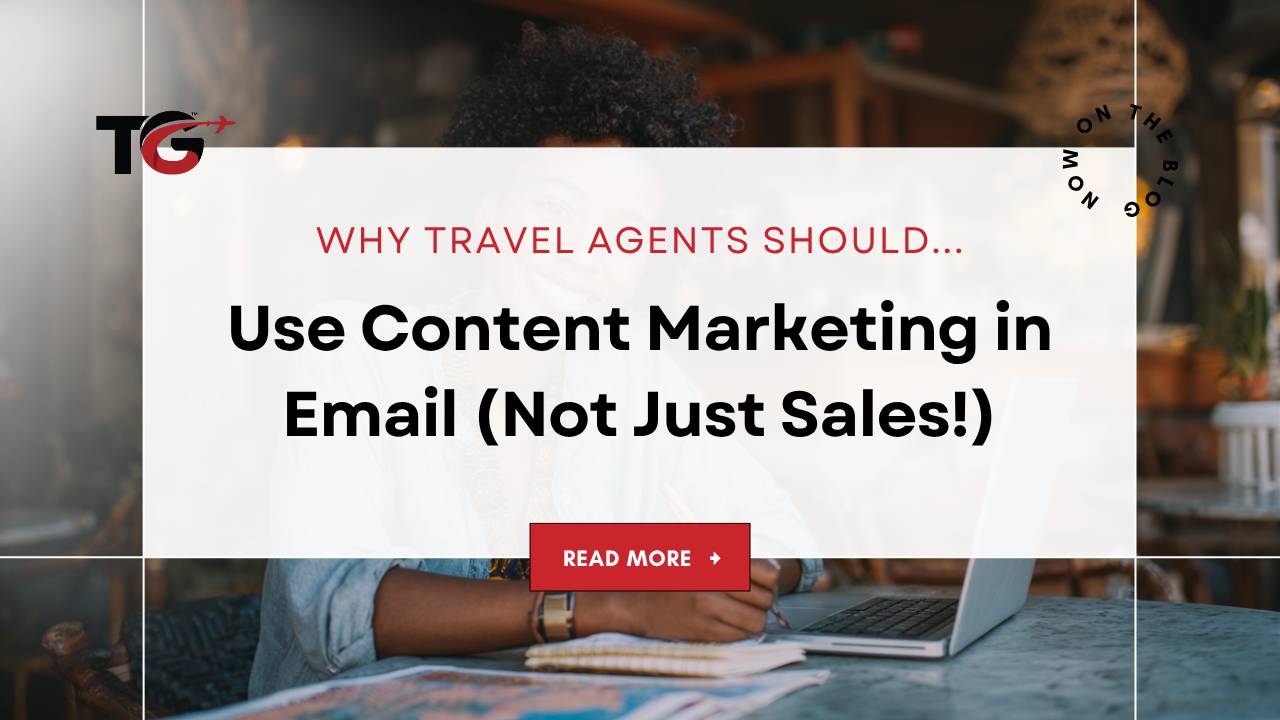 How Travel Agents Can Use Content Marketing in Emails, Not Just Sales