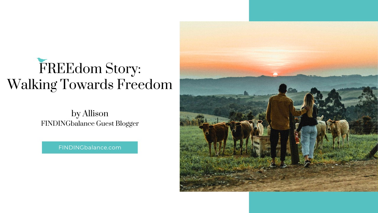 FINDINGbalance FREEdom Blog: Walking Towards Freedom