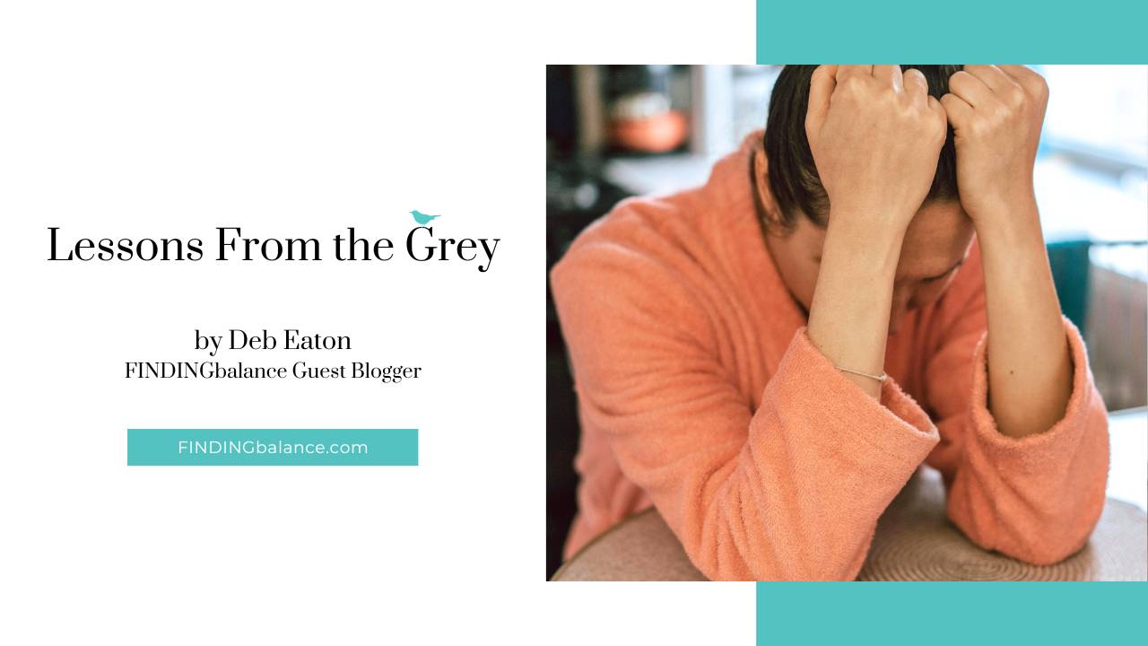 FINDINGbalance FREEdom Blog: Lessons From the Grey