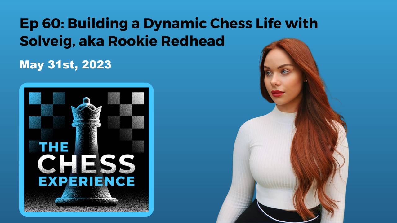 Ep 60: Building a Dynamic Chess Life with Solveig, aka Rookie Redhead