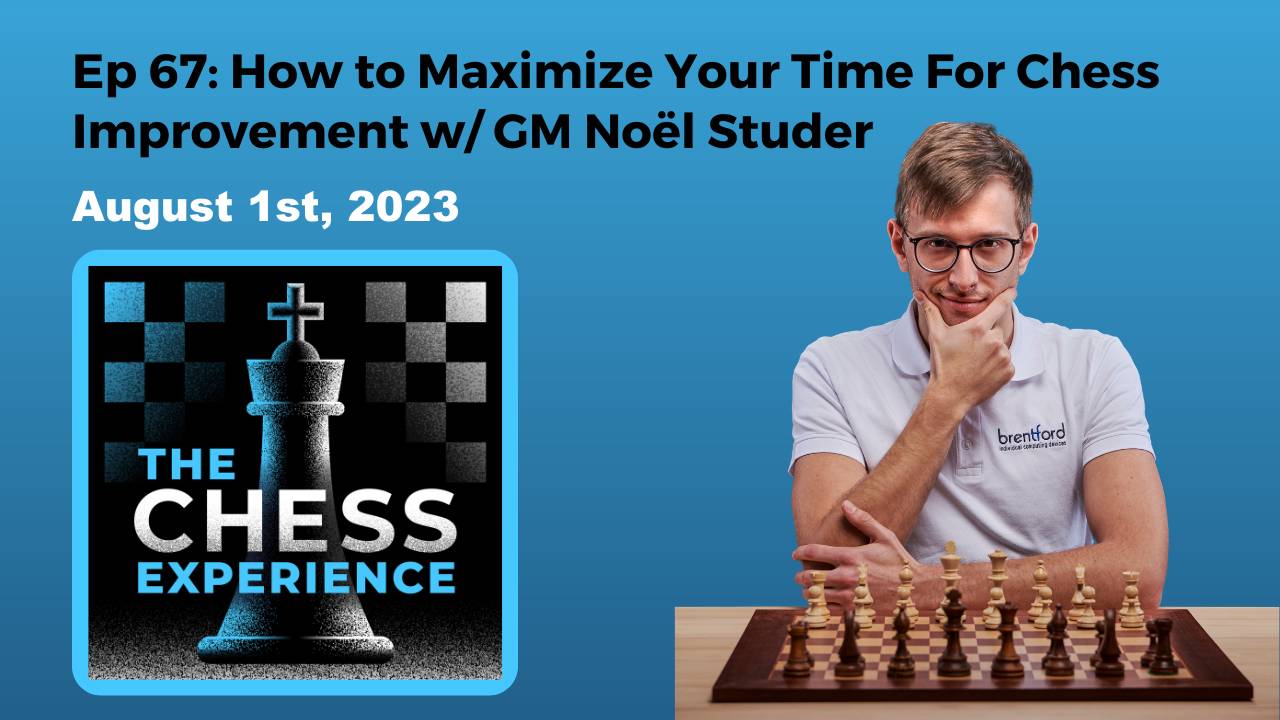 067 How to Maximize Your Time For Chess Improvement w/ GM Noël Studer