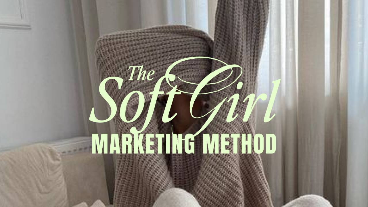 The Soft Girl Marketing Method