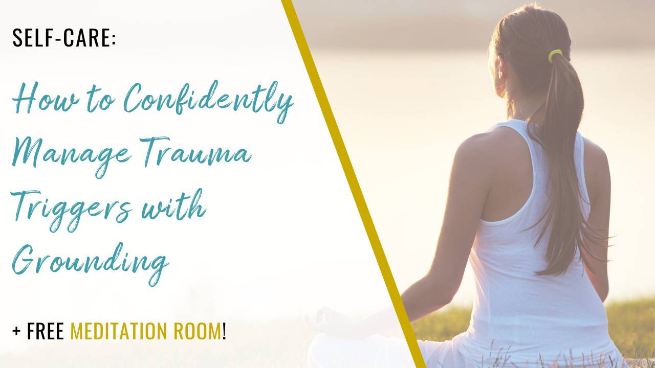 How to Confidently Manage Trauma Triggers with Grounding