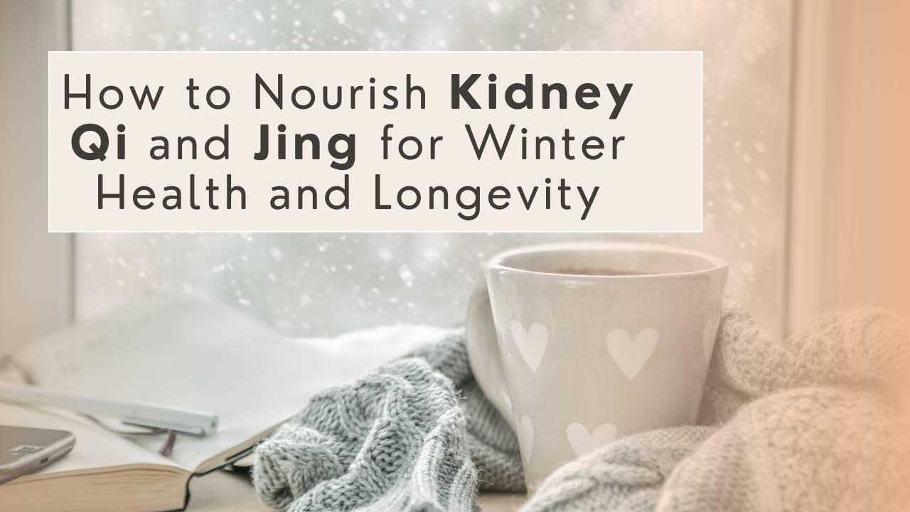 How to Nourish Kidney Qi and Jing for Winter Health and Longevity