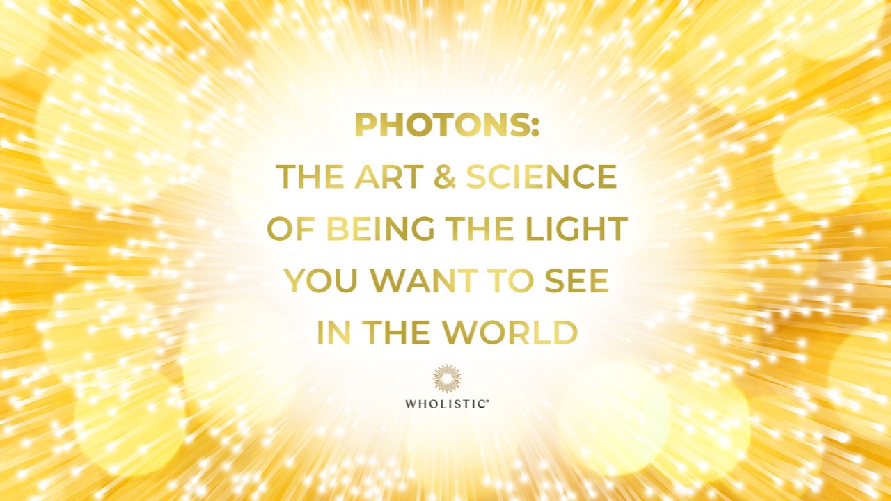 Photons: The Art & Science Of Being The Light You Want To See