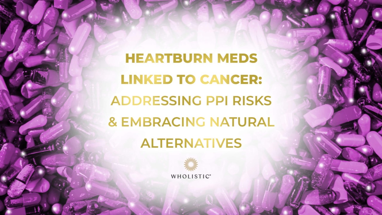 Heartburn Meds Linked to Cancer: PPI Risks & Natural Alternatives