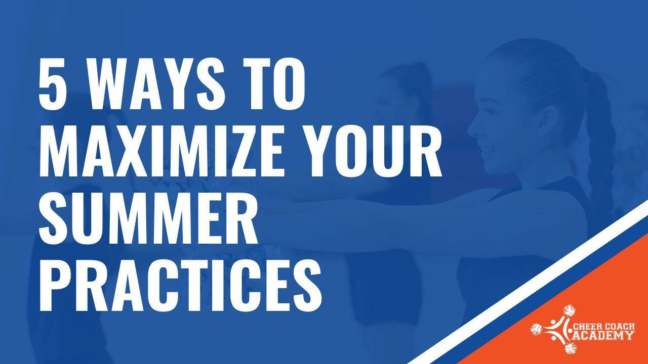 5 Ways to Maximize Your Summer Cheer Practices
