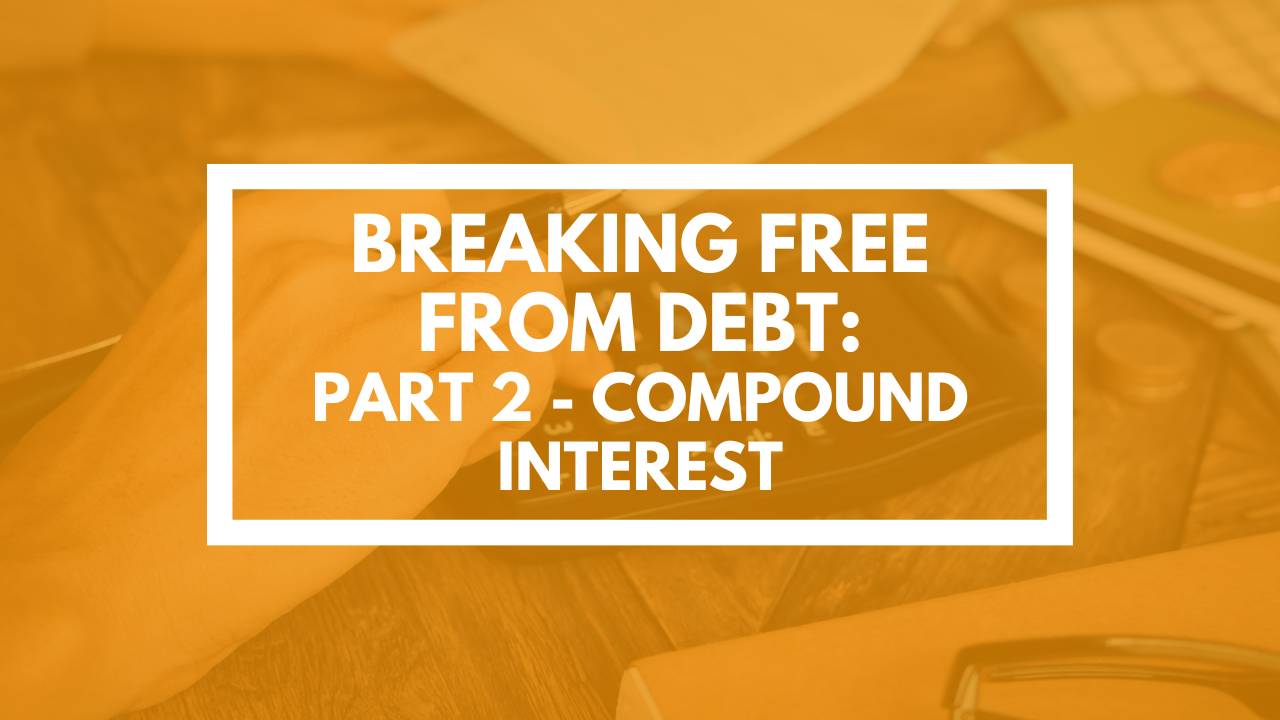 Breaking Free from Debt – Part 2: The Power of Compound Interest