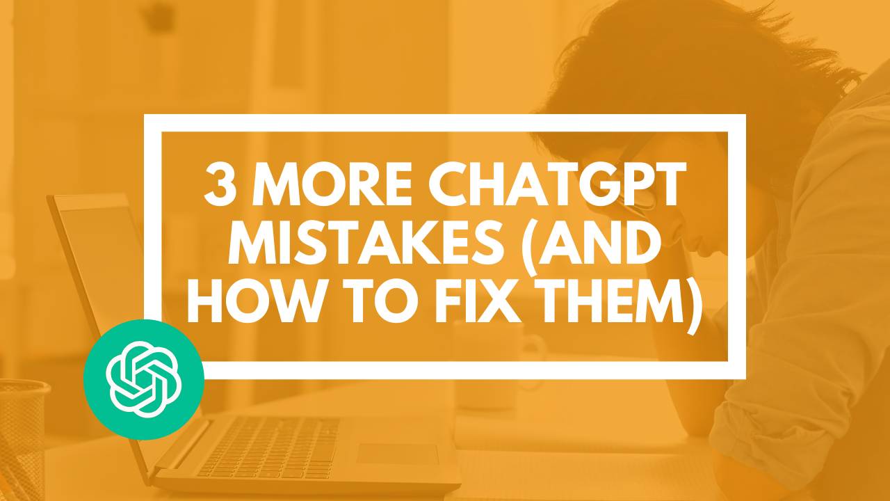 3 More ChatGPT Mistakes (And How to Fix Them)