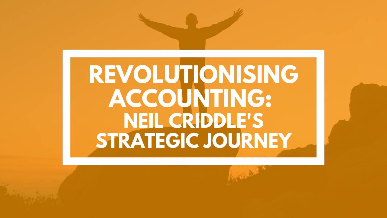 Revolutionising Accounting: Neil Criddle's Strategic Journey