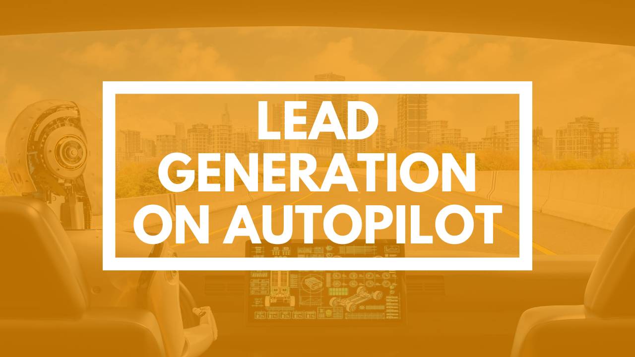 How to Build a Lead Generation System That Works on Autopilot
