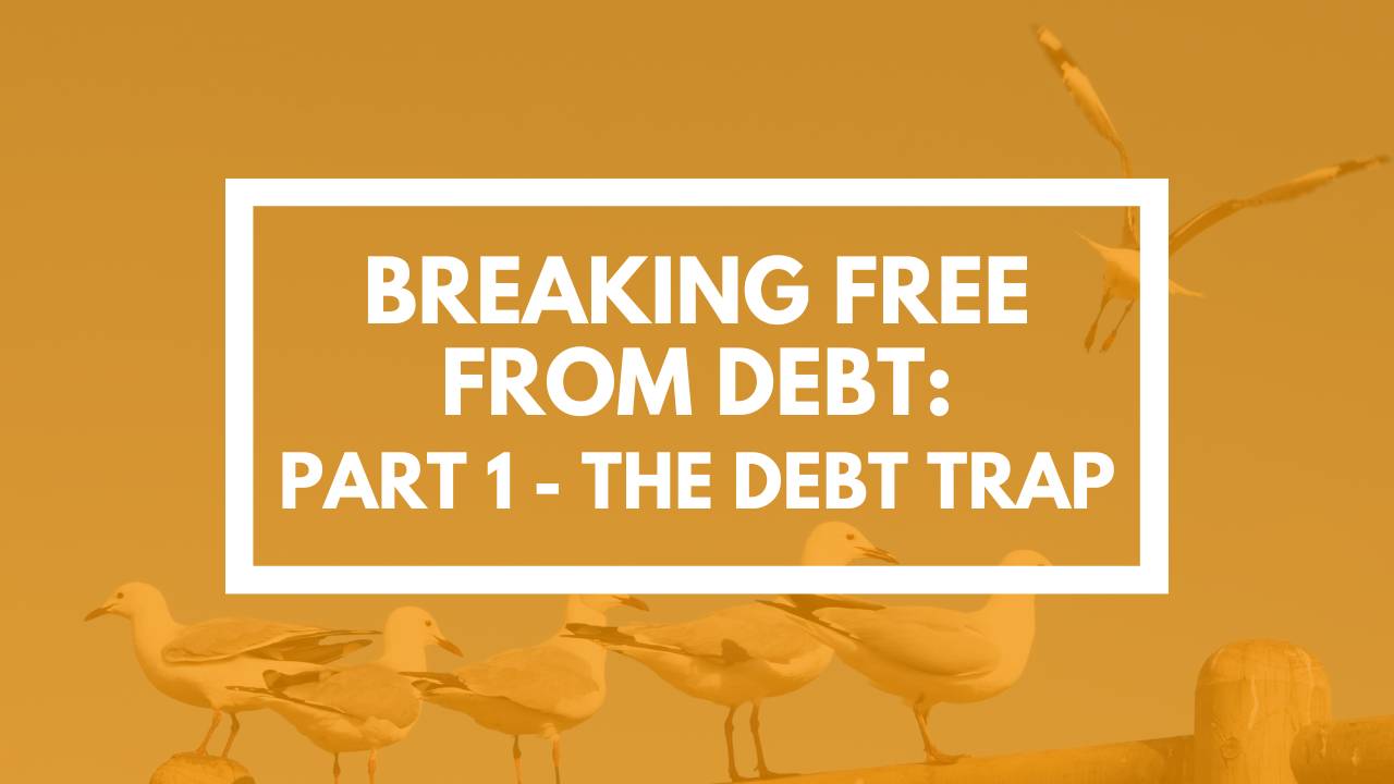 Breaking Free from Debt – Part 1: The Debt Trap