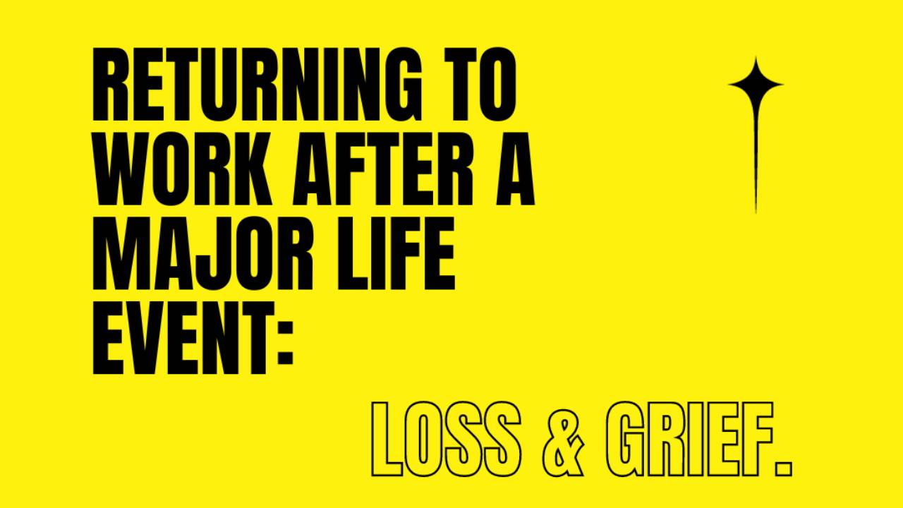 Returning to Work after a Major Life Event: Loss & Grief