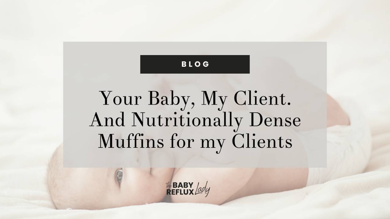 Your Baby, My Client. And Nutritionally Dense Muffins for my Clients
