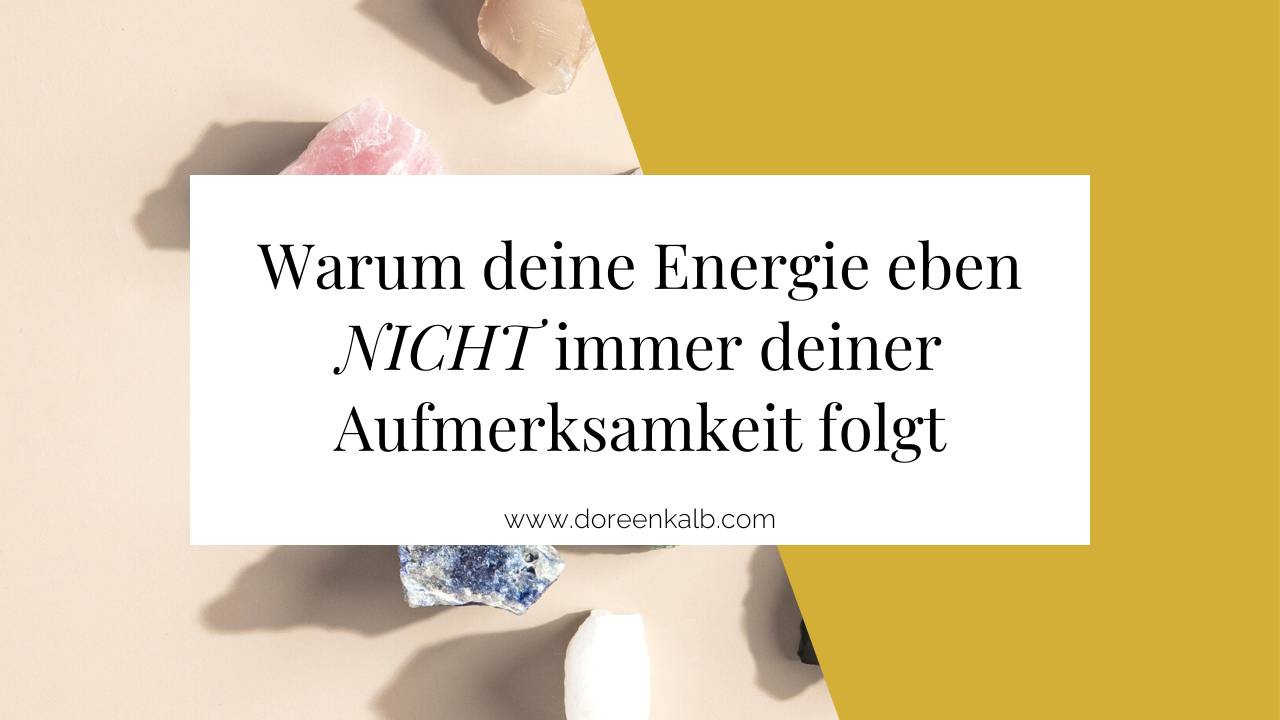 Warum deine Energie eben NICHT immer deiner Aufmerksamkeit folgt