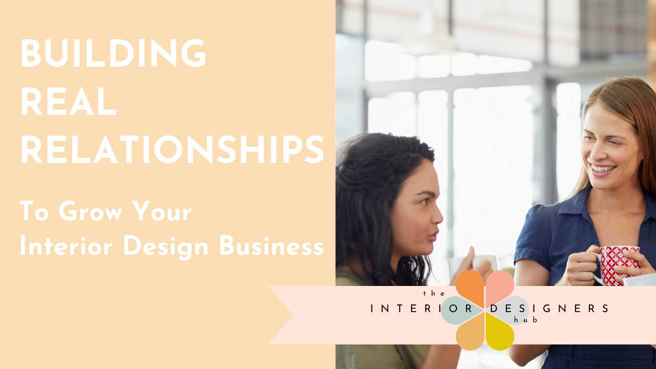 Building Real Relationships to Grow Your Interior Design Business