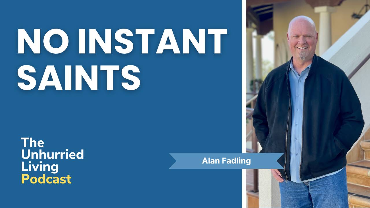 UL 309: No Instant Saints: Embracing the Pace of Grace