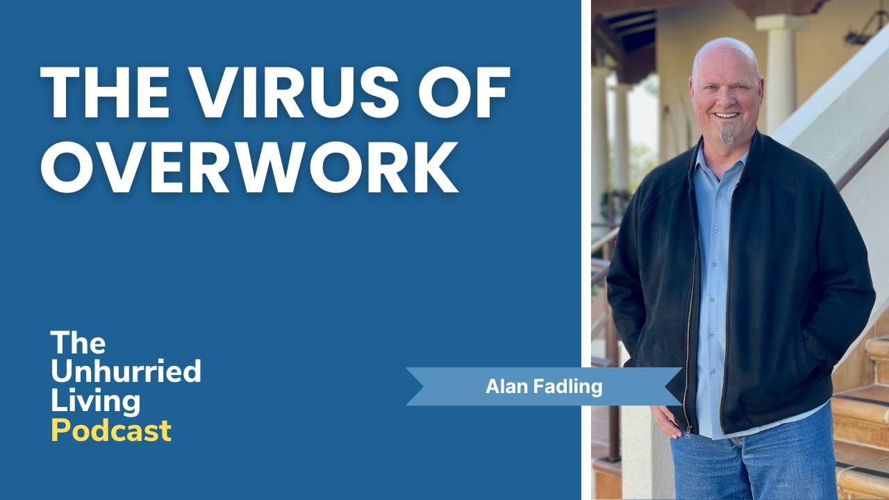 UL #301: Overcoming Hurry Sickness: The Virus of Overwork