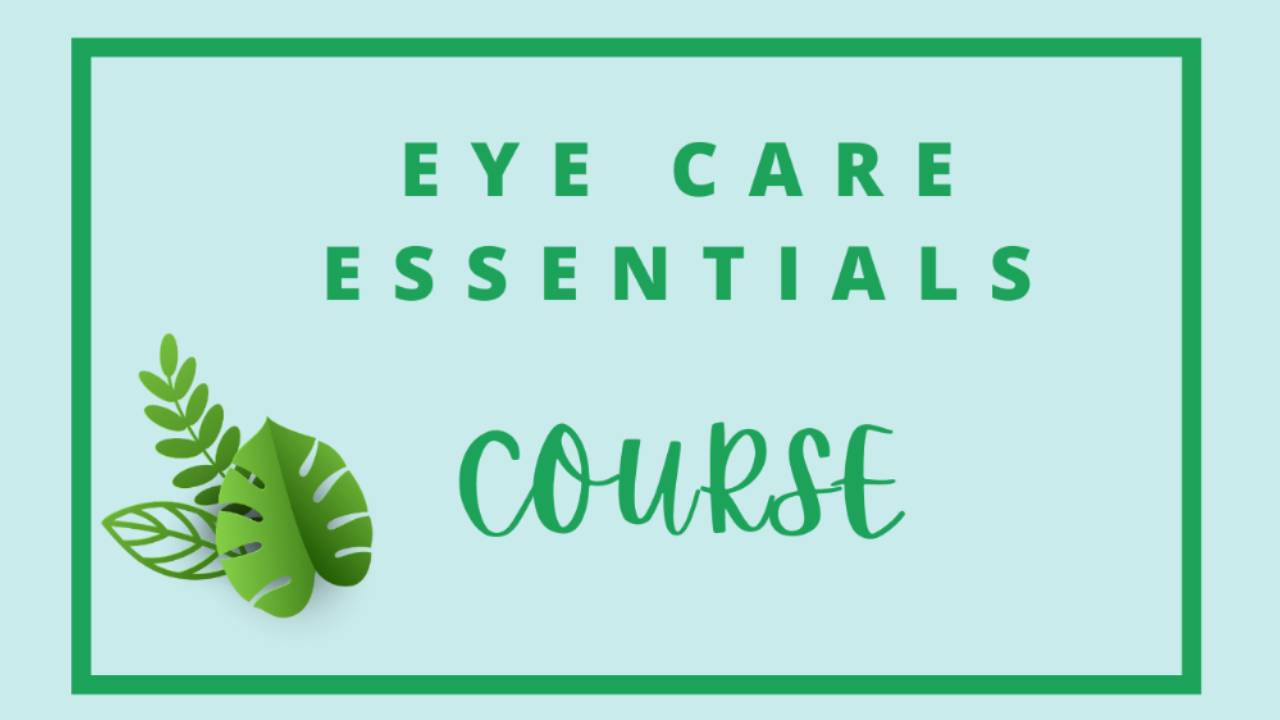The Eye Care Essentials Course teaches you daily eye care.