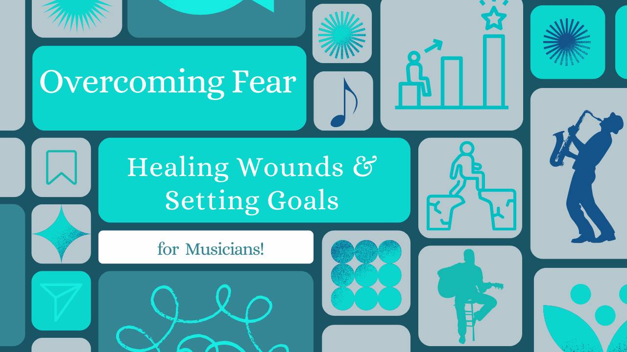 Overcoming Fear, Healing Wounds, & Setting Goals for Musicians