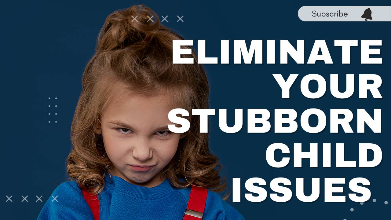 Eliminate Stubborn Child Issues by Doing This