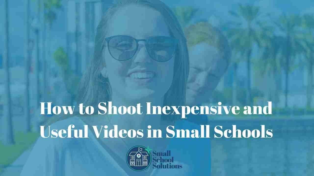 How to Shoot Inexpensive and Useful Videos in Small Schools