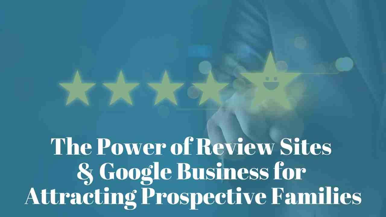 Use Review Sites & Google Business to Attract Prospective Families