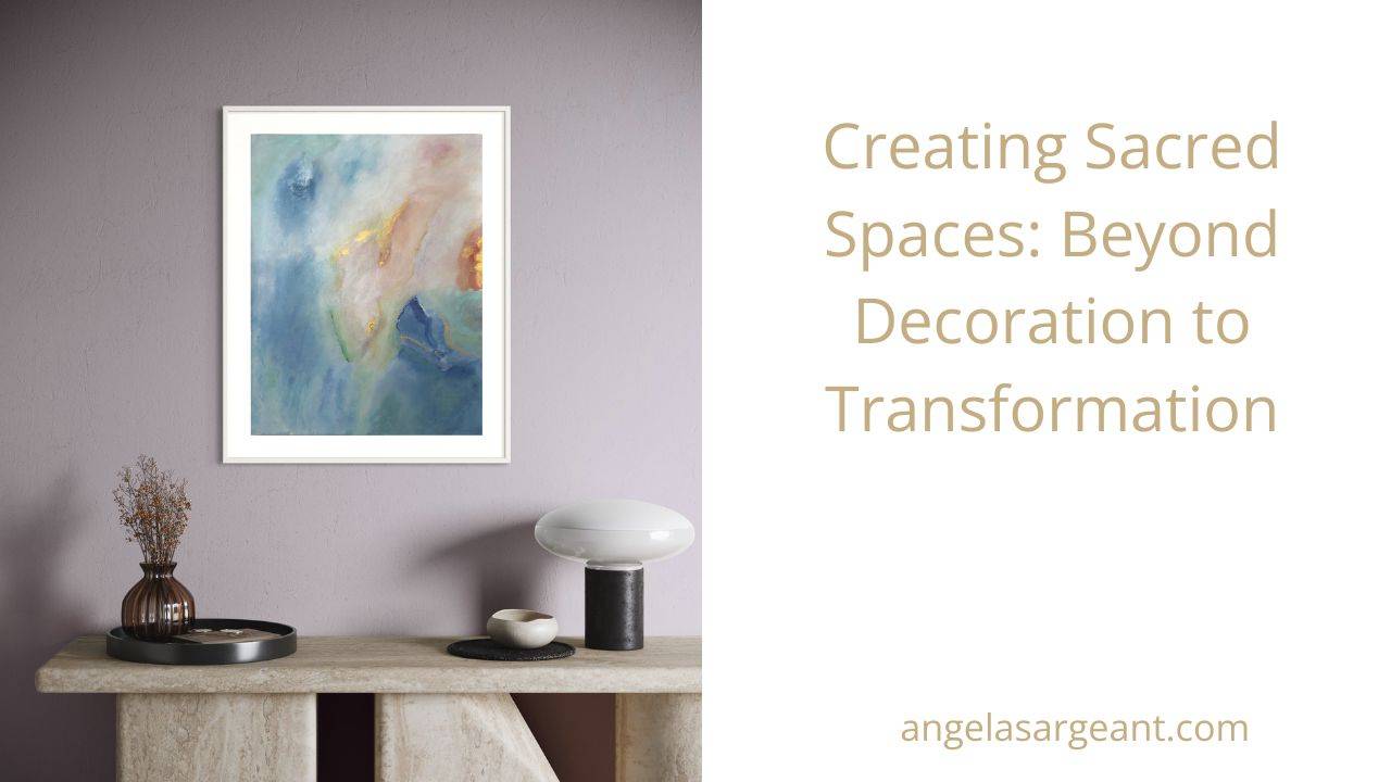 Creating Sacred Spaces: Beyond Decoration to Transformation