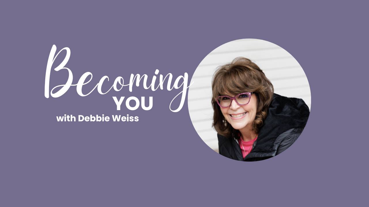 Becoming You with Debbie Weiss