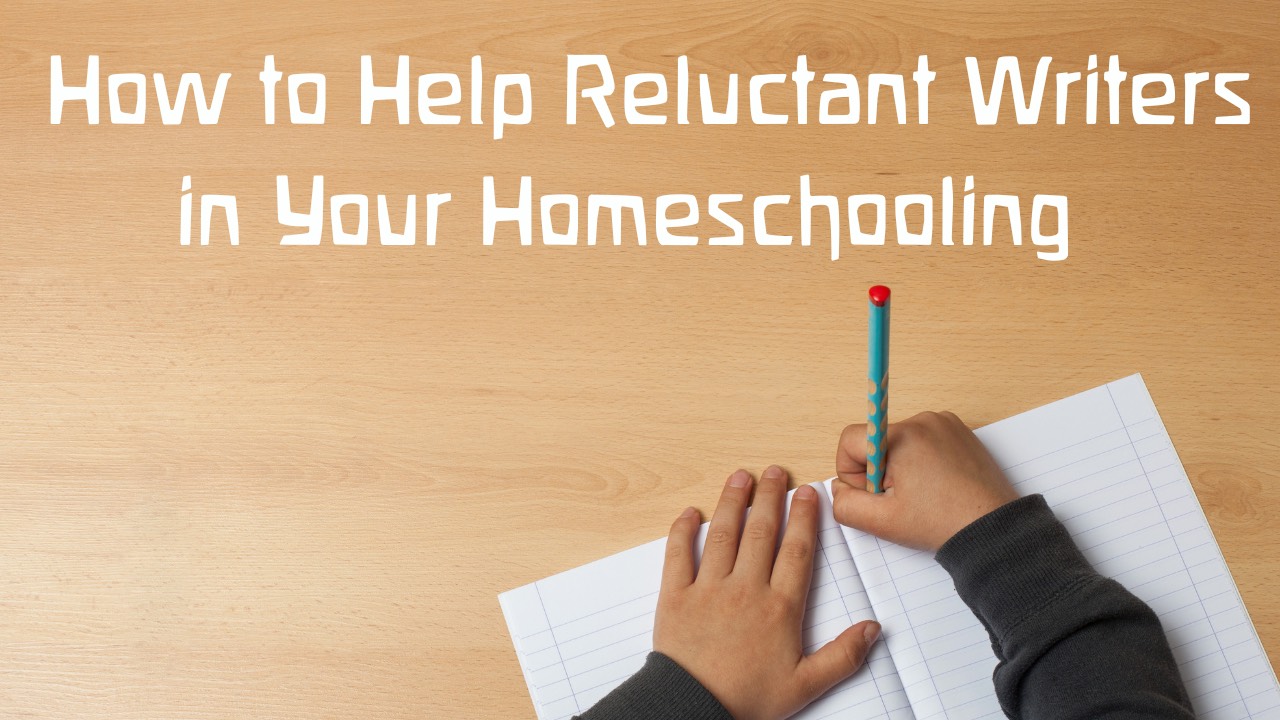 How to Help Reluctant Writers in Your Homeschooling