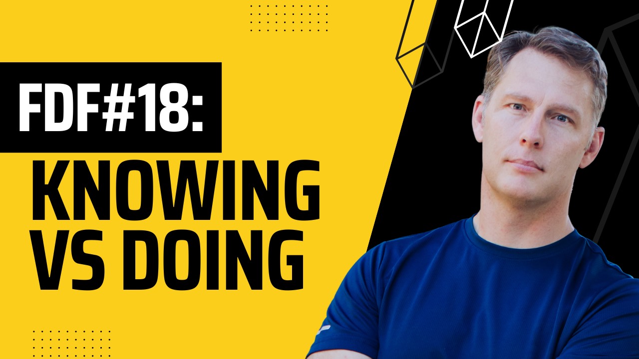 FDF #018: Knowing vs Doing