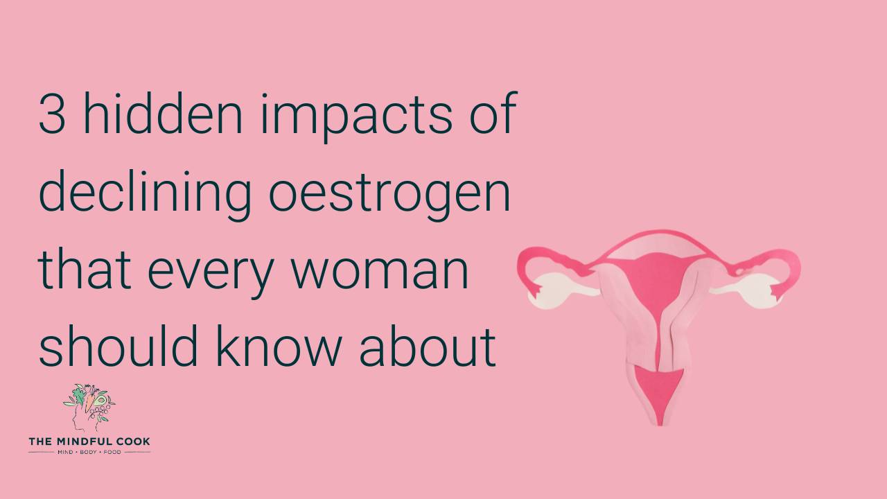 The Mindful Cook | 3 hidden impacts of declining oestrogen