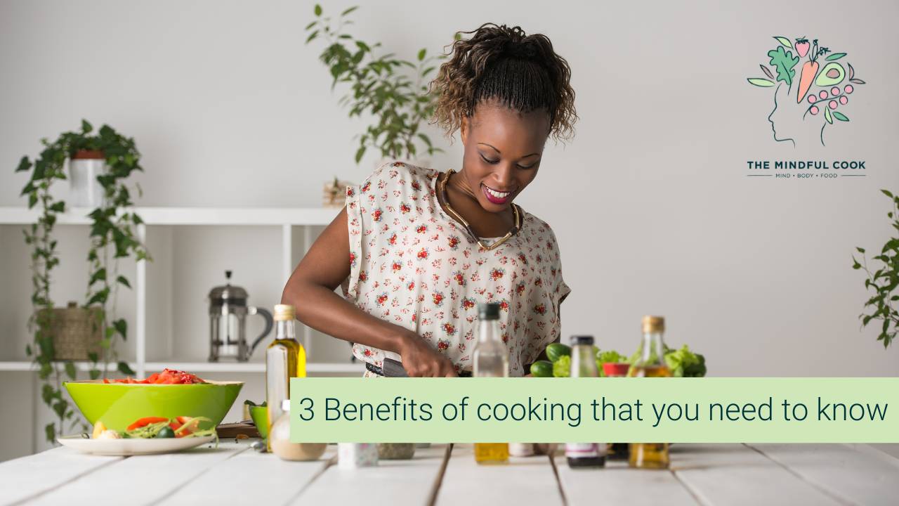 The Mindful Cook | 3 Great Benefits of Cooking that You Need to Know