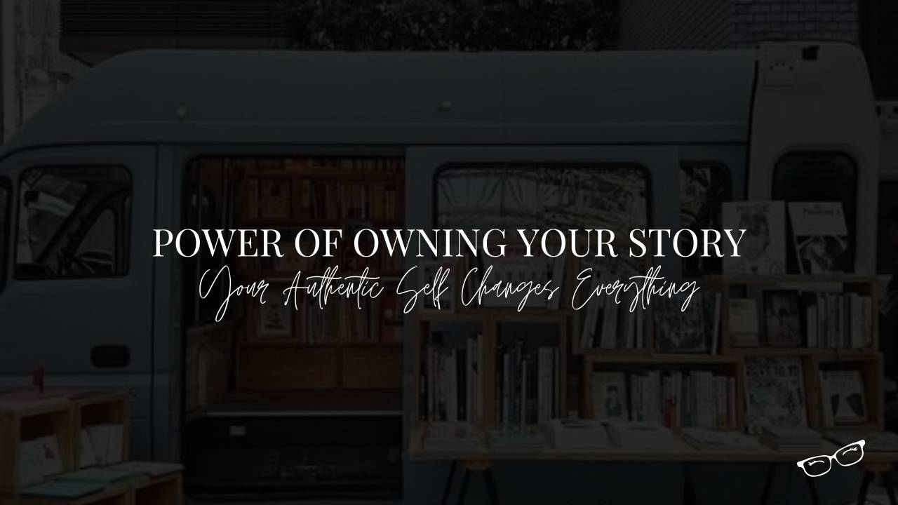 The Power of Owning Your Story: Your Authentic Self Changes Everything