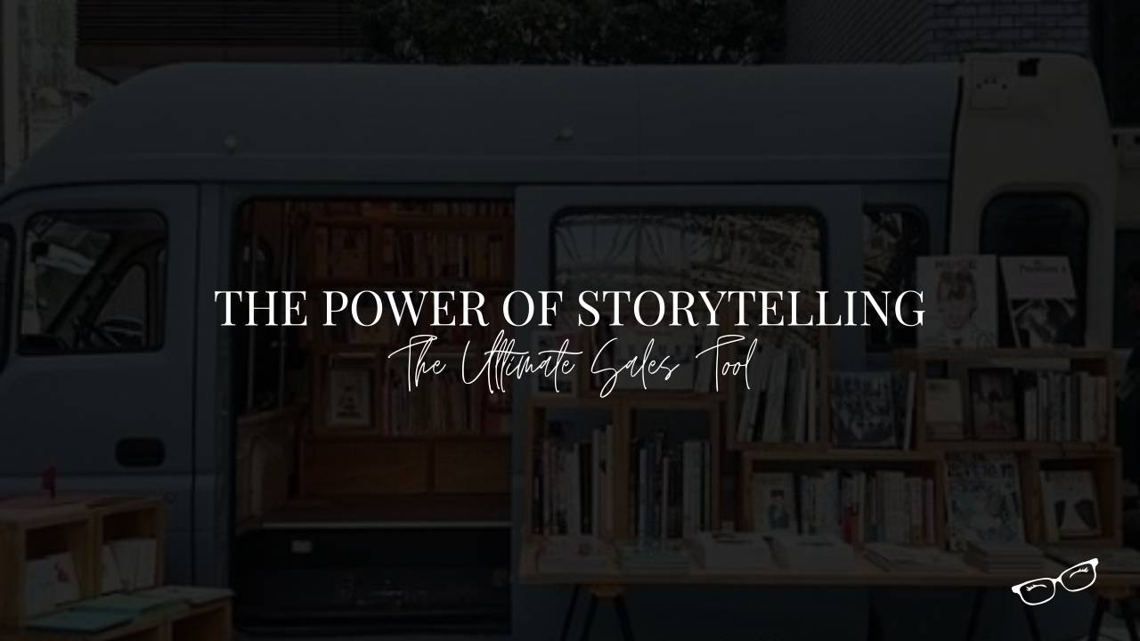 The Power of Storytelling – The Ultimate Sales Tool