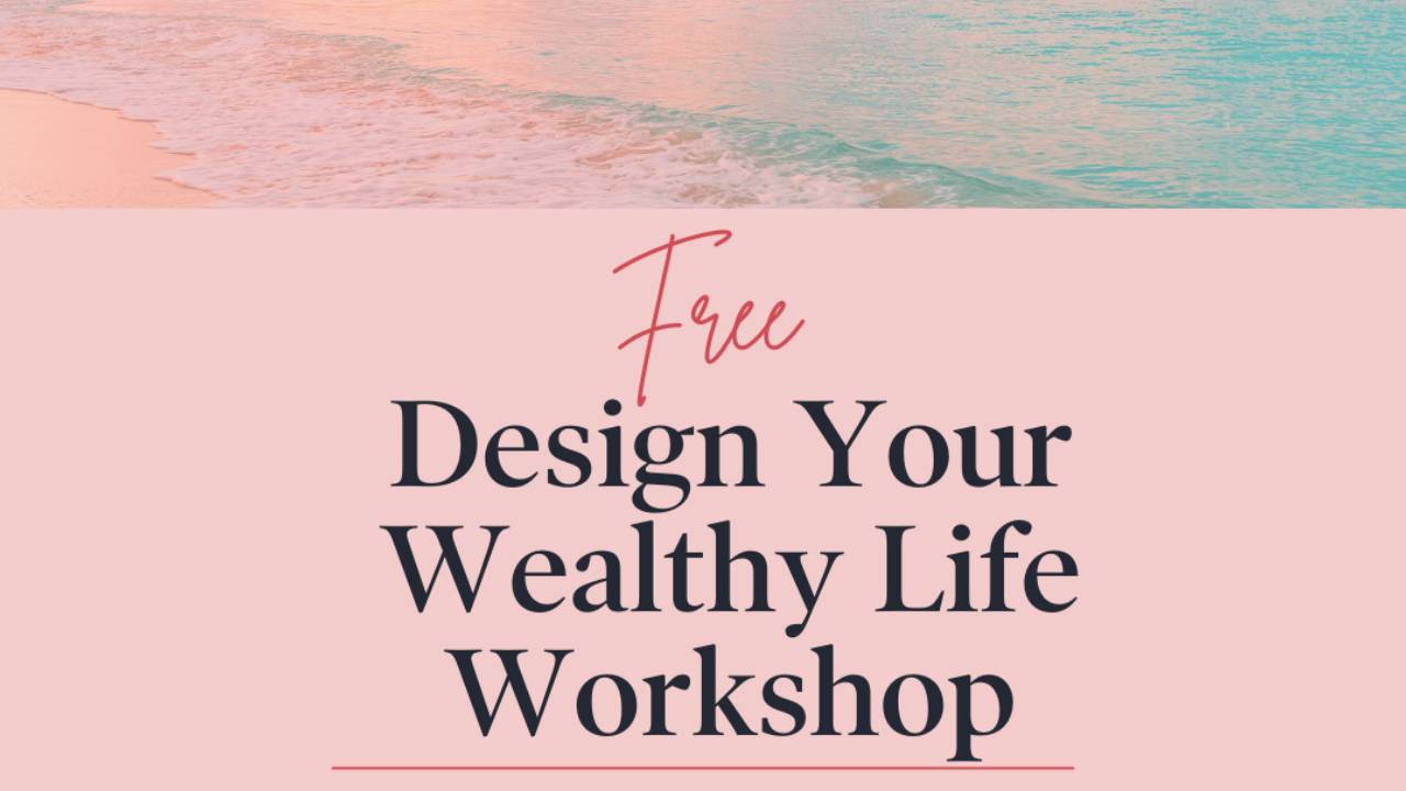 Design Your Wealthy Life Workshop Replay