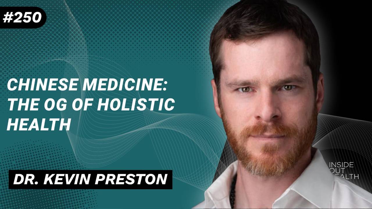 250: DR. KEVIN PRESTON Chinese Medicine: The OG of Holistic Health